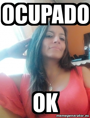 Meme Personalizado - Ocupado Ok - 31525686