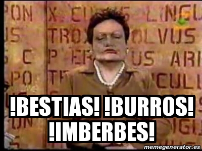 Meme Personalizado - !bestias! !burros! !imberbes! - 31525738