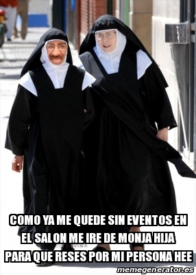 Meme Personalizado - Como ya me quede sin eventos en el salon me ire de ...
