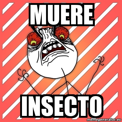 Meme I Hate - muere insecto - 31525928