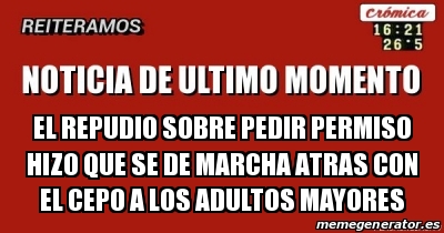 Meme Personalizado - EL REPUDIO SOBRE PEDIR PERMISO HIZO QUE SE DE MARCHA ATRAS CON EL CEPO A ...