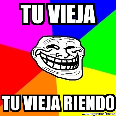 Meme Troll - tu vieja tU VIEJA RIENDO - 31526502