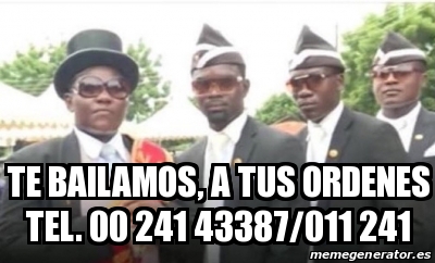 Meme Personalizado - te bailamos, a tus ordenes tel. 00 241 43387/011 ...