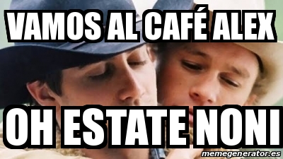 Meme Personalizado - Vamos al cafÃ© Alex Oh estate Noni - 31526727