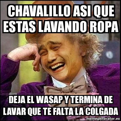 Meme Yao Wonka - CHAVALILLO ASI QUE ESTAS LAVANDO ROPA DEJA EL WASAP Y ...