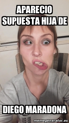 Meme Personalizado - Aparecio supuesta hija de Diego maradona - 31527214