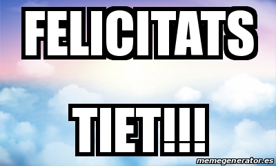 Meme Personalizado - Felicitats Tiet!!! - 31527539