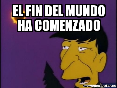 Meme Personalizado - El fin del mundo ha comenzado - 31527748