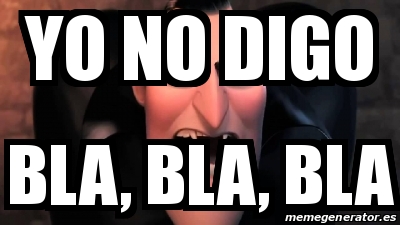 Meme Personalizado - YO NO DIGO BLA, BLA, BLA - 31528015
