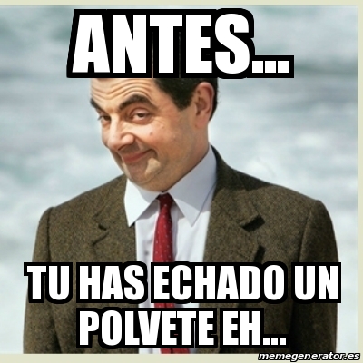 Meme Mr Bean - ANTES... TU HAS ECHADO UN POLVETE EH... - 31528454