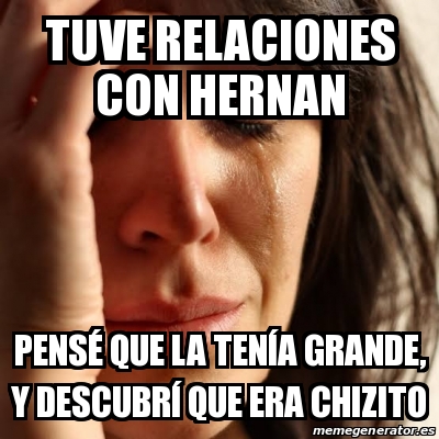 Meme Personalizado - TUVE RELACIONES CON HERNAN PENSÃ‰ QUE LA TENÃ A ...