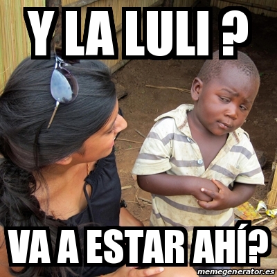Meme Skeptical 3rd World Kid - Y la Luli ? Va a estar ahÃ­? - 31528593