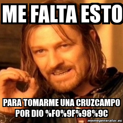 Meme Boromir - Me falta esto Para tomarme una Cruzcampo por dio %F0%9F ...
