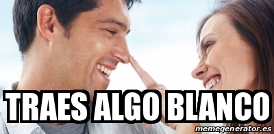 Meme Personalizado - Traes algo blanco - 31529013
