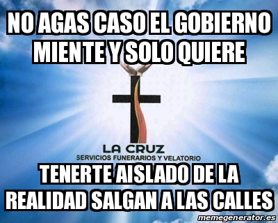 Meme Personalizado - No agas caso El gobierno miente y solo quiere ...