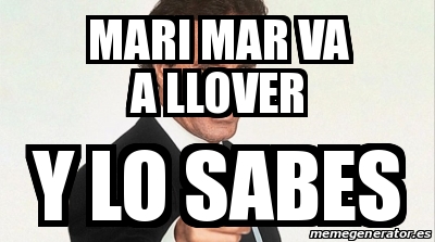 Meme Personalizado - Mari mar va a llover Y lo sabes - 31529269