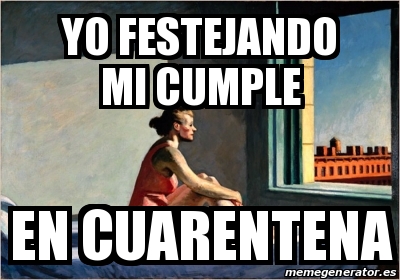 Meme Personalizado - Yo festejando MI CUMPLE en cuarentena - 31529480