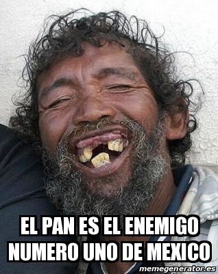 Meme Personalizado - el pan es el enemigo numero uno de mexico - 31529864