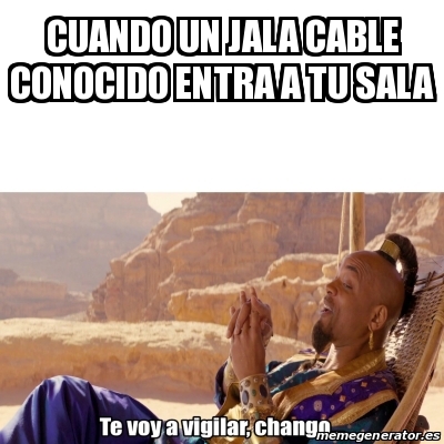 Meme Personalizado - Cuando un jala cable conocido entra a tu sala ...