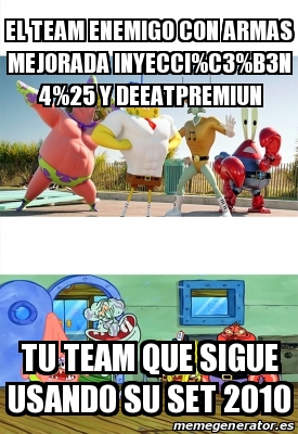 Meme Personalizado - El team enemigo con armas mejorada inyecci%C3%B3n ...