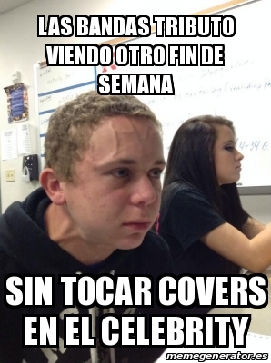 Meme Personalizado - LAS BANDAS TRIBUTO VIENDO OTRO FIN DE SEMANA SIN ...