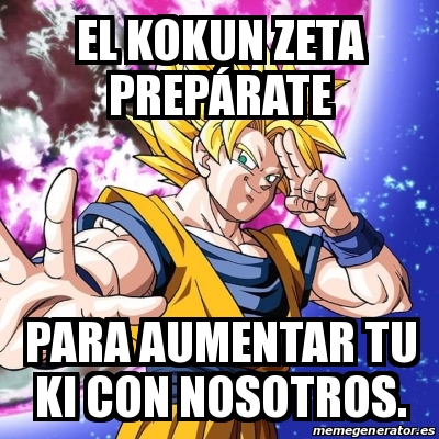 Meme Personalizado - El Kokun Zeta prepÃ¡rate Para aumentar tu ki con ...