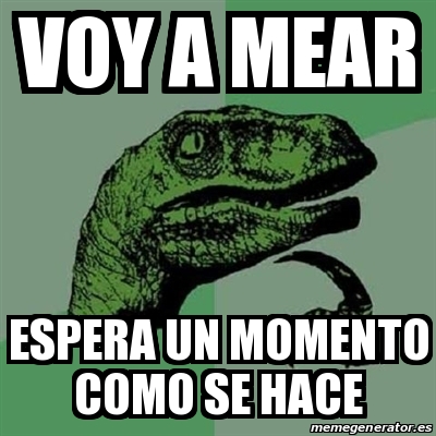 Meme Filosoraptor - voy a mear espera un momento como se hace - 31530849