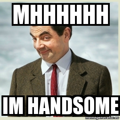 Meme Mr Bean - MHHHHHH IM HANDSOME - 31531276