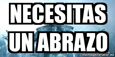 Meme Personalizado - Necesitas Un abrazo - 31532475