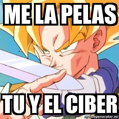 Meme Personalizado - Me la pelas tu y el ciber - 31532621