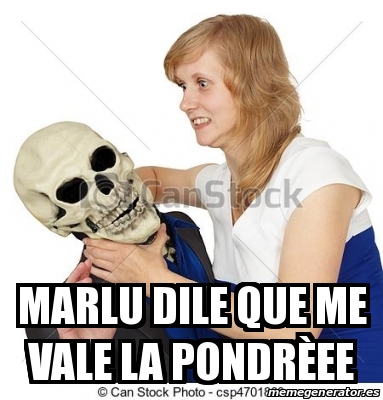 Meme Personalizado - marlu dile que me vale la pondrÃ¨ee - 31532707
