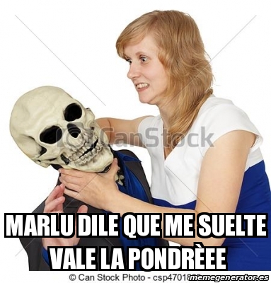 Meme Personalizado - marlu dile que me suelte vale la pondrÃ¨ee - 31532718