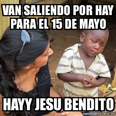 Meme Skeptical 3rd World Kid - Van saliendo por hay para el 15 de mayo ...