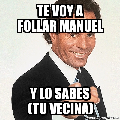 Meme Julio Iglesias - TE VOY A FOLLAR MANUEL Y LO SABES (TU VECINA) - 31532756