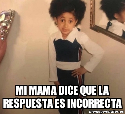 Meme Personalizado - MI MAMA DICE QUE LA RESPUESTA ES INCORRECTA - 31532783
