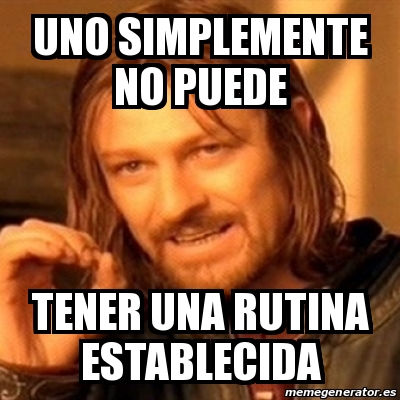 Meme Boromir - uno simplemente no puede tener una rutina establecida ...