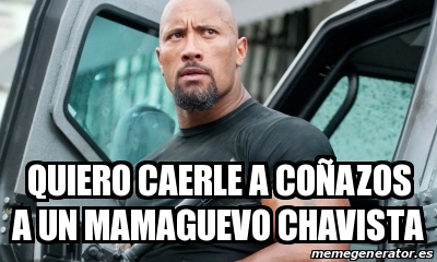 Meme Personalizado - Quiero caerle a coÃ±azos a un mamaguevo chavista ...
