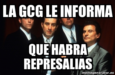 Meme Personalizado - LA GCG LE INFORMA QUE HABRA REPRESALIAS - 31533439