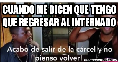 Meme Personalizado - Cuando me dicen que tengo que regresar al ...