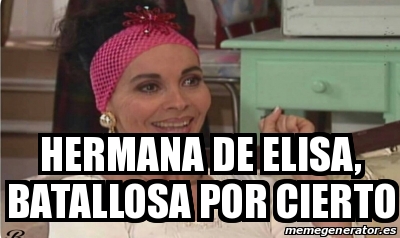 Meme Personalizado - hermana de elisa, batallosa por cierto - 31533487
