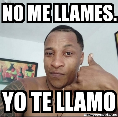 Meme Personalizado - No me llames. Yo te llamo - 31533729