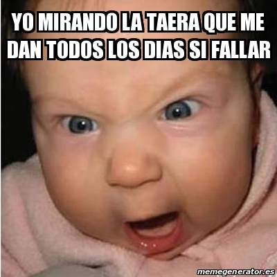Meme Bebe furioso - yo mirando la taera QUE ME DAN TODOS LOS DIAS SI ...