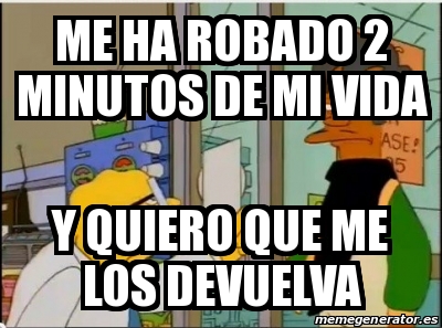 Meme Personalizado - Me ha robado 2 minutos de mi vida y quiero que me los devuelva - 31534166