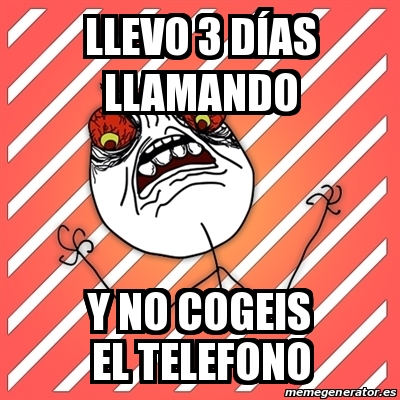 Meme I Hate - Llevo 3 dÃ­as llamando Y NO COGEIS EL TELEFONO - 31534497