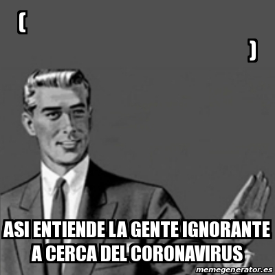 Meme Correction Guy - ( ) asi entiende la gente ignorante a cerca del ...