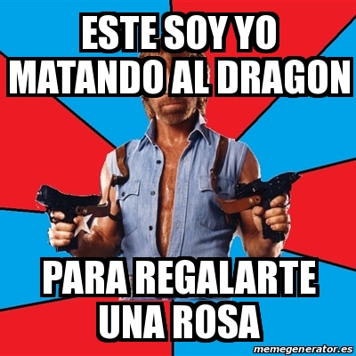 Meme Chuck Norris - ESTE SOY YO MATANDO AL DRAGON PARA REGALARTE UNA ...