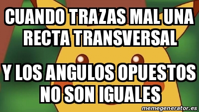 Meme Personalizado - cuando trazas mal una recta transversal y los ...