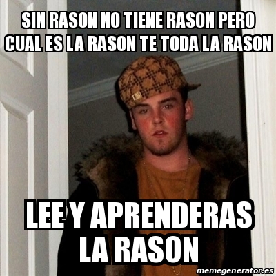 Meme Scumbag Steve - sin rason no tiene rason pero cual es la rason te ...