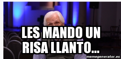 Meme Personalizado - les mando un risa llanto... - 31536426