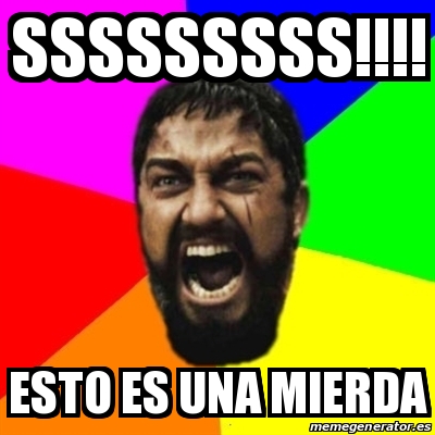 Meme Sparta - sssssssss!!!! esto es una mierda - 31537087